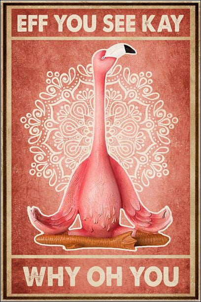 Flamingo eff you see kay who oh you poster 11 x 17 Inch Poster ...