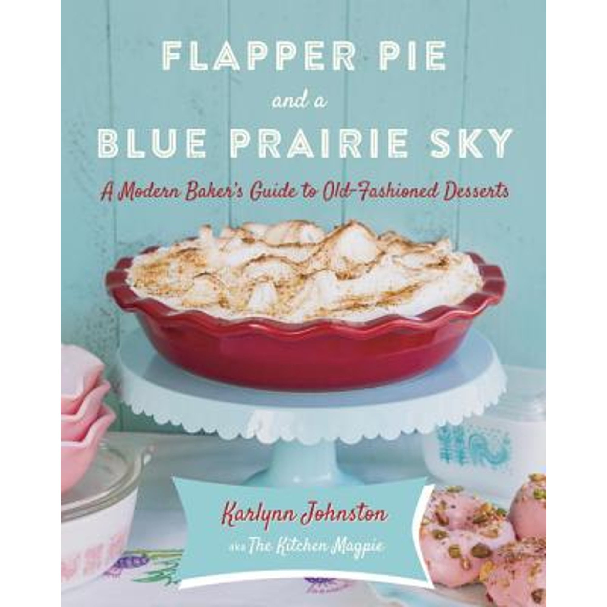 Pre-Owned Flapper Pie and a Blue Prairie Sky: A Modern Baker's Guide to ...