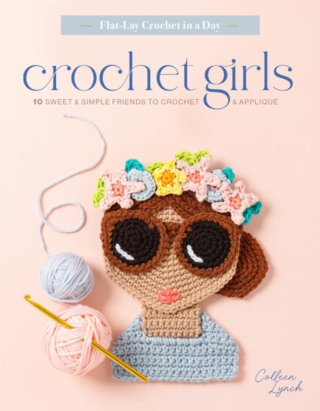 Flat-Lay Crochet in a Day: Crochet Girls: 10 Sweet & Simple Friends to ...