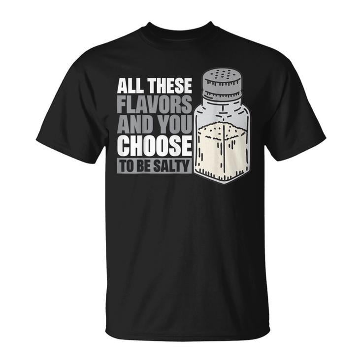 All These Flavors And You Choose To Be Salty T-Shirt – Funny Sassy ...