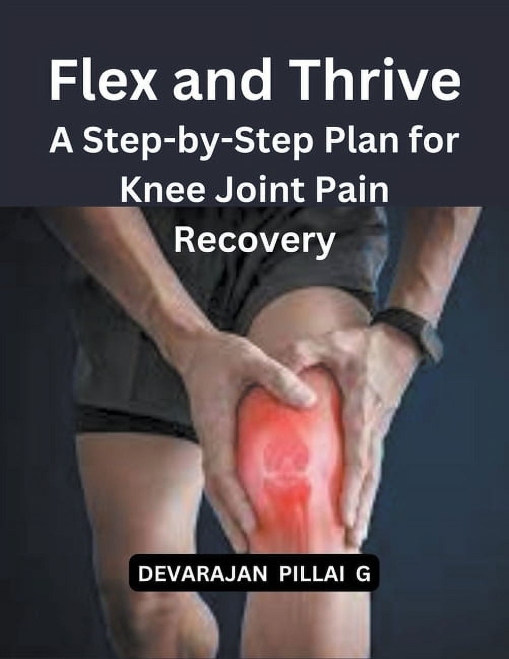 Flex and Thrive: A Step-by-Step Plan for Knee Joint Pain Recovery, (Paperback) - Walmart.com