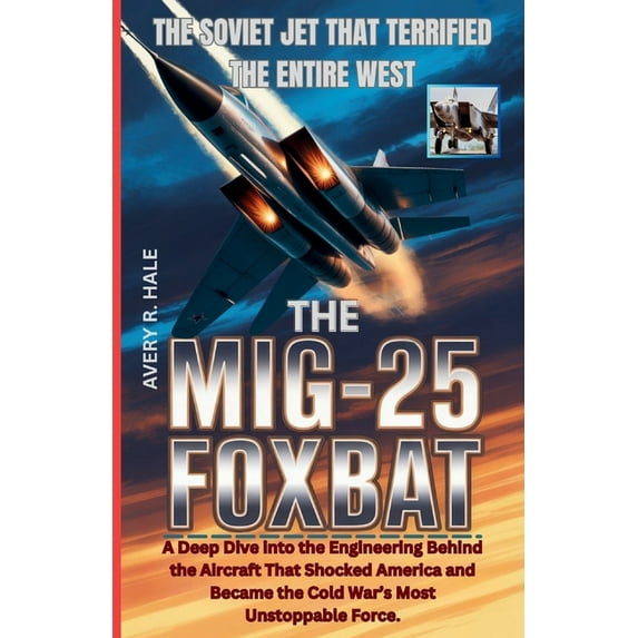 Flight Chronicles of the World's Le The MiG-25 Foxbat: The Soviet Jet ...