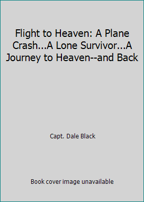Pre-Owned Flight to Heaven: A Plane Crash...A Lone Survivor...A Journey ...