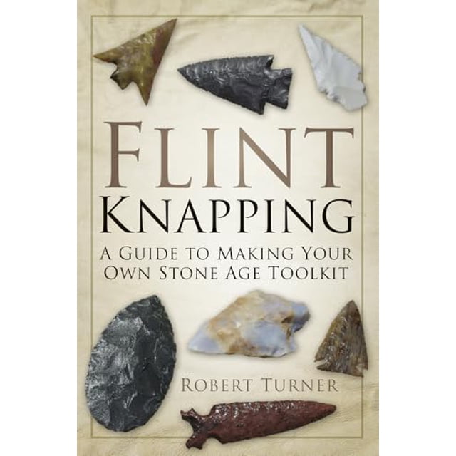 Pre-Owned Flint Knapping: A Guide to Making Your Own Stone Age Toolkit ...