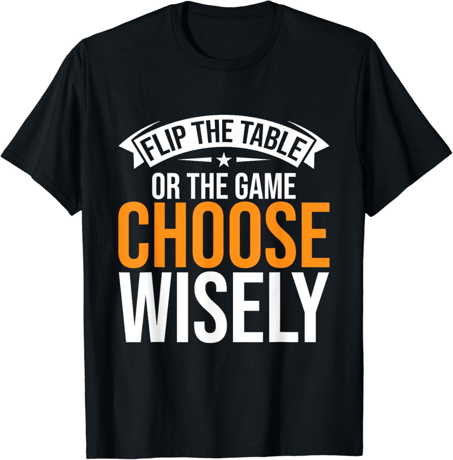 Flip the Table or the Game choose Wisely Game Night T-Shirt - Walmart.com