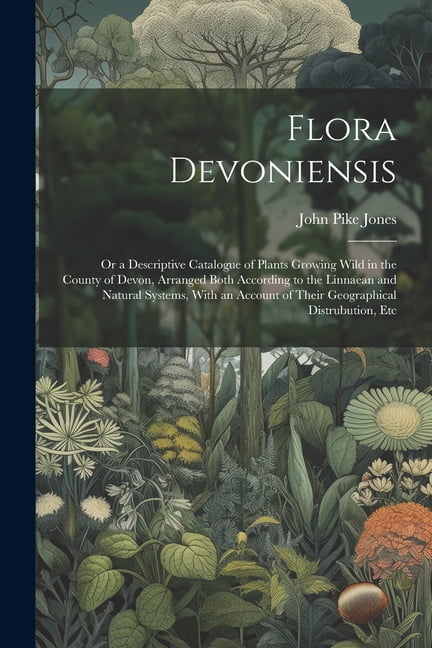 Flora Devoniensis: Or a Descriptive Catalogue of Plants Growing Wild in ...