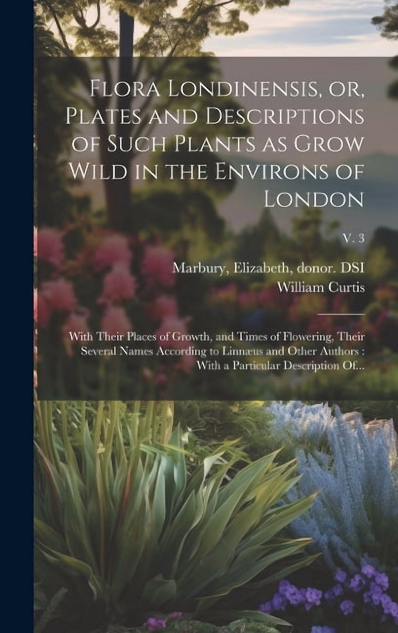 Flora Londinensis, or, Plates and Descriptions of Such Plants as Grow ...