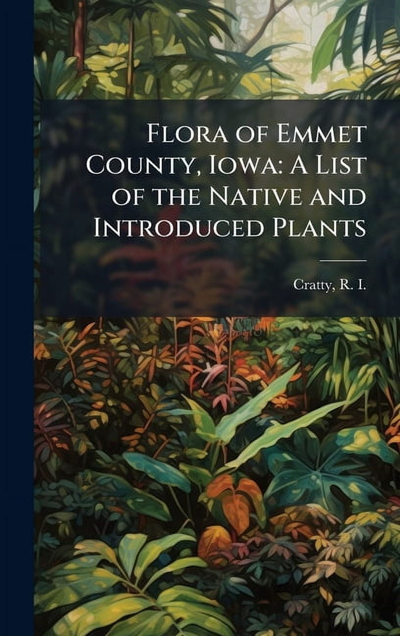 Flora of Emmet County, Iowa: A List of the Native and Introduced Plants ...