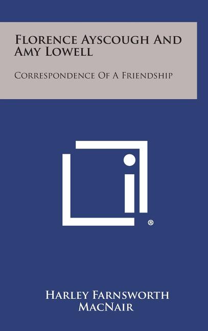 Florence Ayscough and Amy Lowell : Correspondence of a Friendship ...