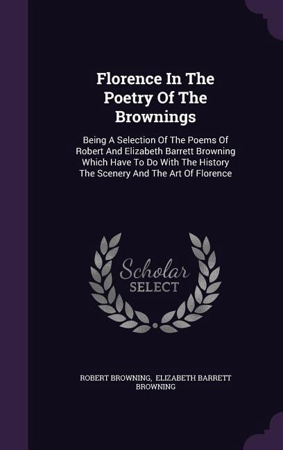Florence In The Poetry Of The Brownings : Being A Selection Of The ...