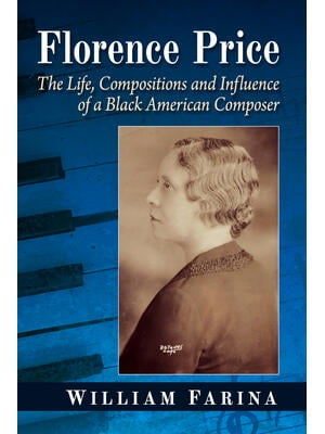 Florence Price : The Life, Compositions and Influence of a Black ...