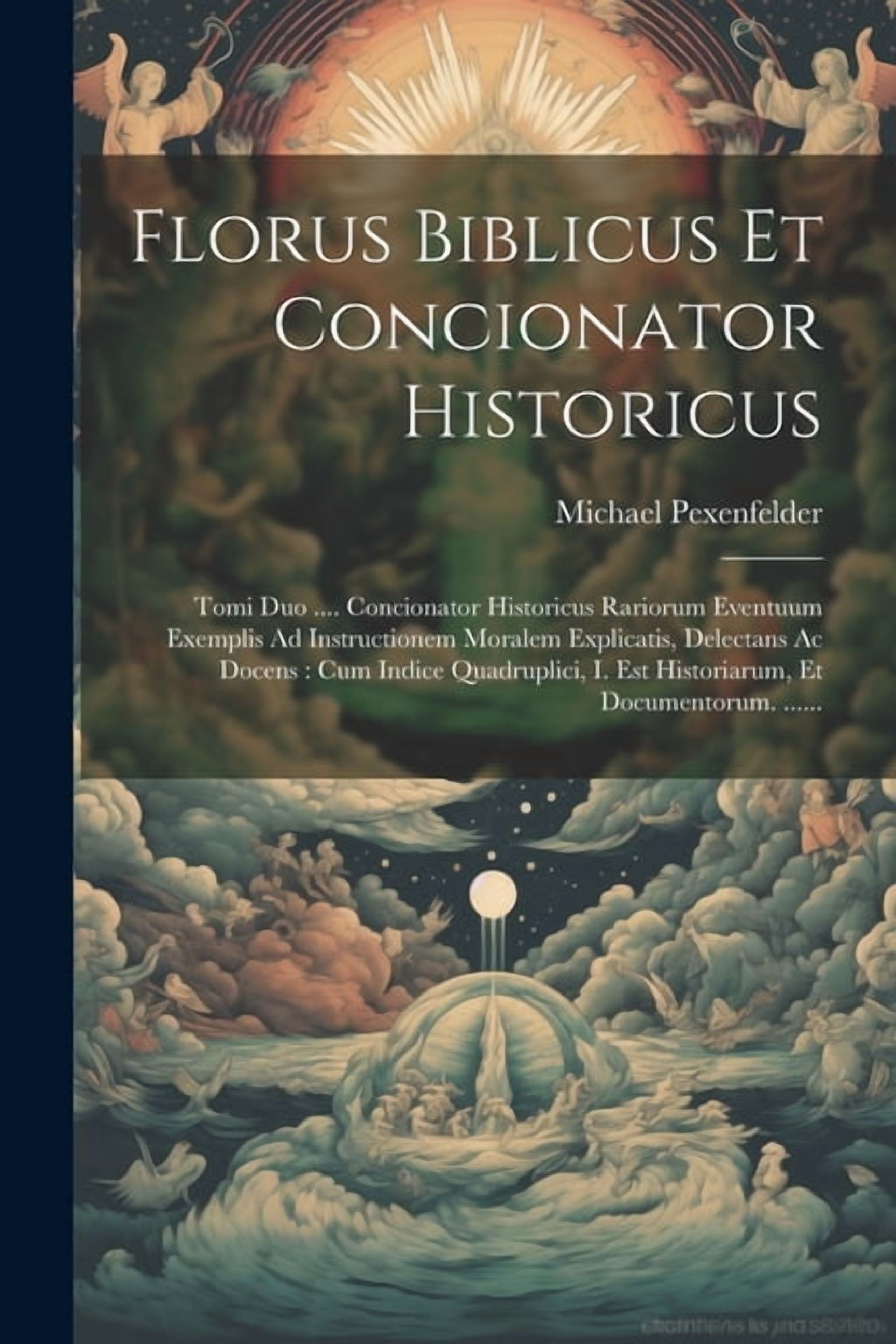 Florus Biblicus Et Concionator Historicus: Tomi Duo .... Concionator ...