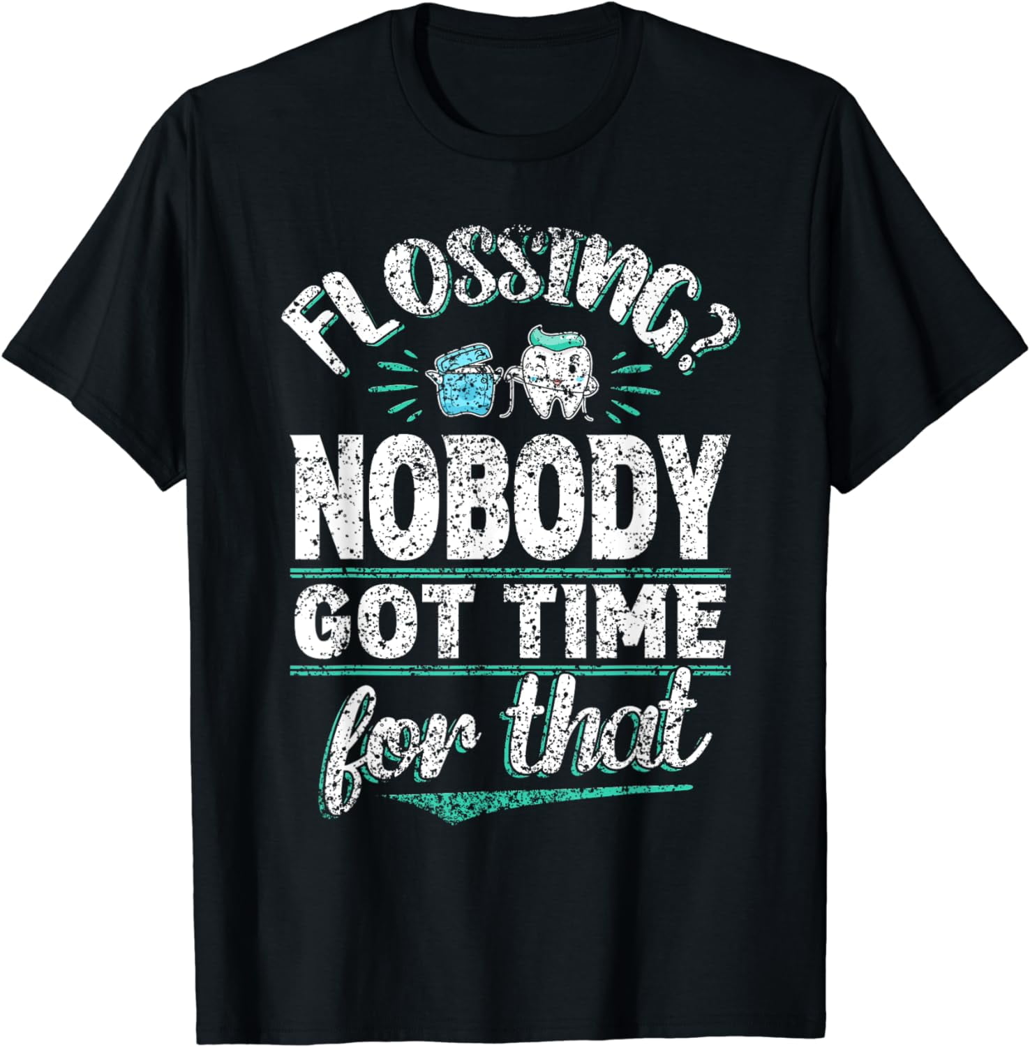 Flossing Nobody Got Time For That Dentist Tooth Teeth Floss T-Shirt ...