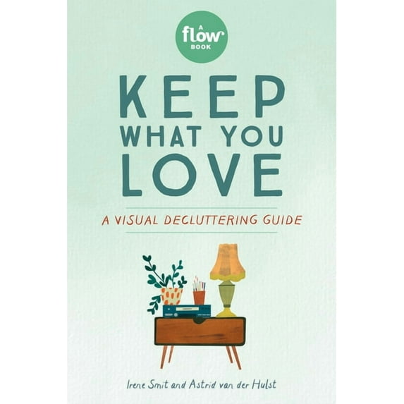 Flow Keep What You Love: A Visual Decluttering Guide, (Paperback ...