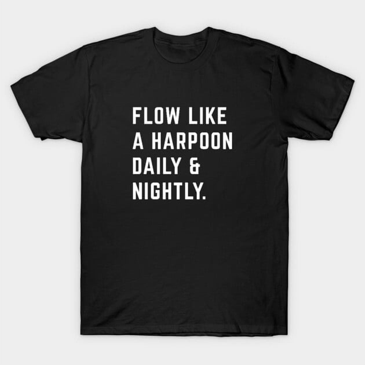 Flow Like a Harpoon Daily & Nightly Funny Quote, H38087 Unisex T-Shirt ...