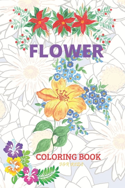 Flower Coloring Book For Kids: Flower Coloring Book For Kids Of All ...