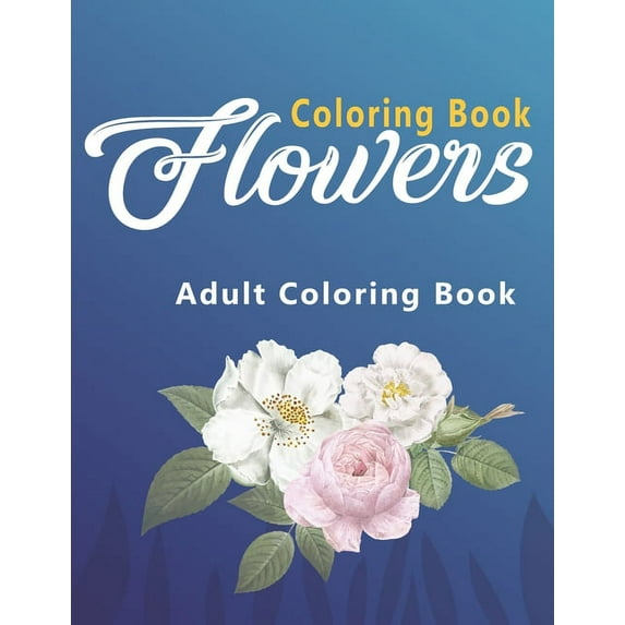 Flowers Coloring Book: An Adult Coloring Book with Flower Collection ...