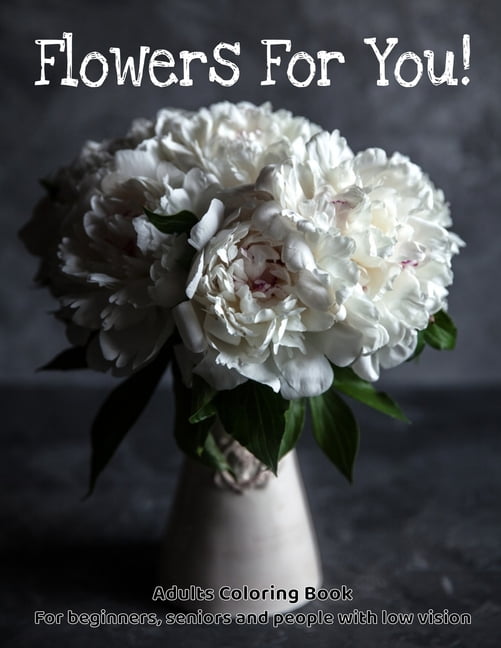 Flowers For You! : An Adult Coloring Book With Featuring Beautiful ...