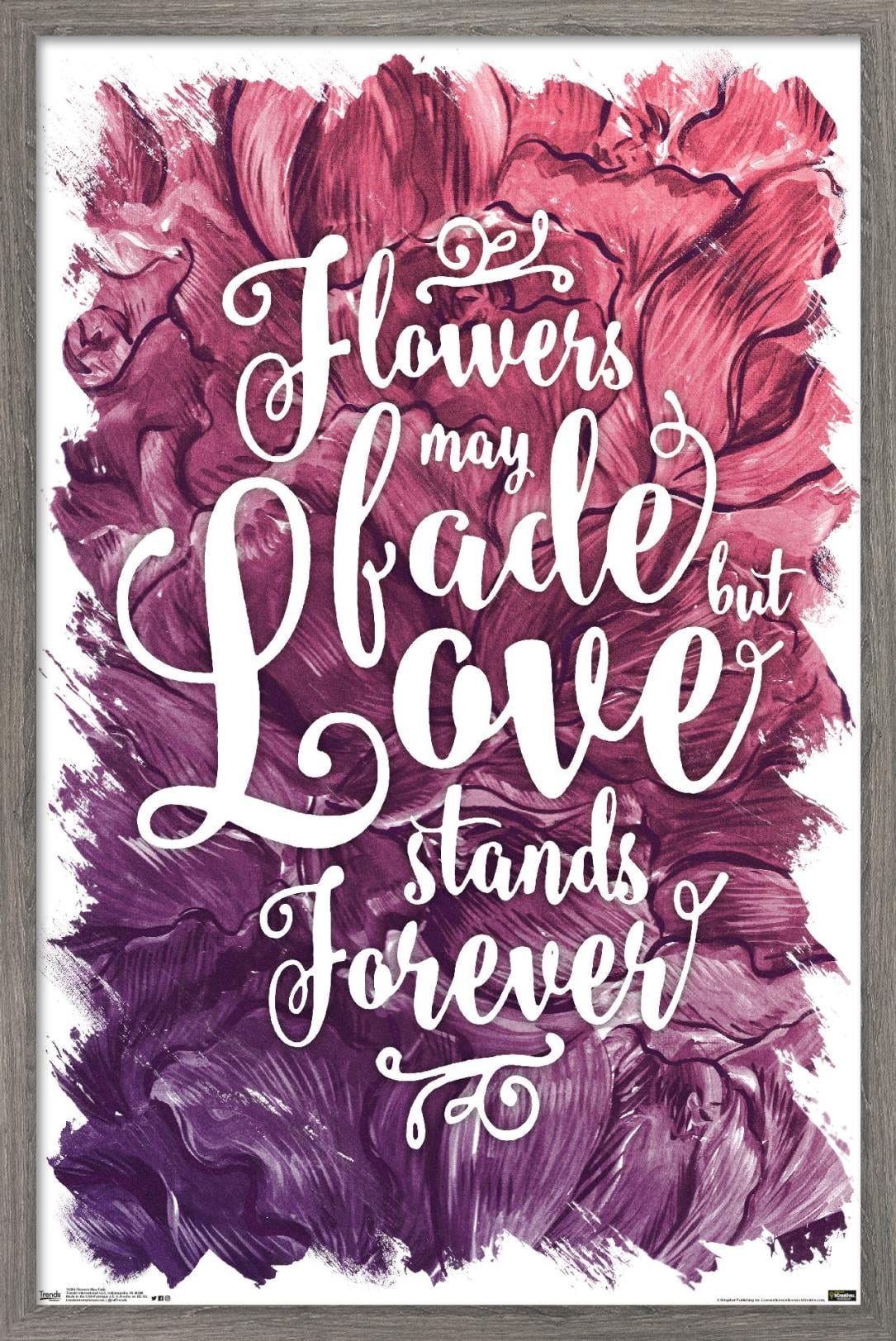 Flowers May Fade - Love Stands Forever Wall Poster, 22.375" x 34 ...