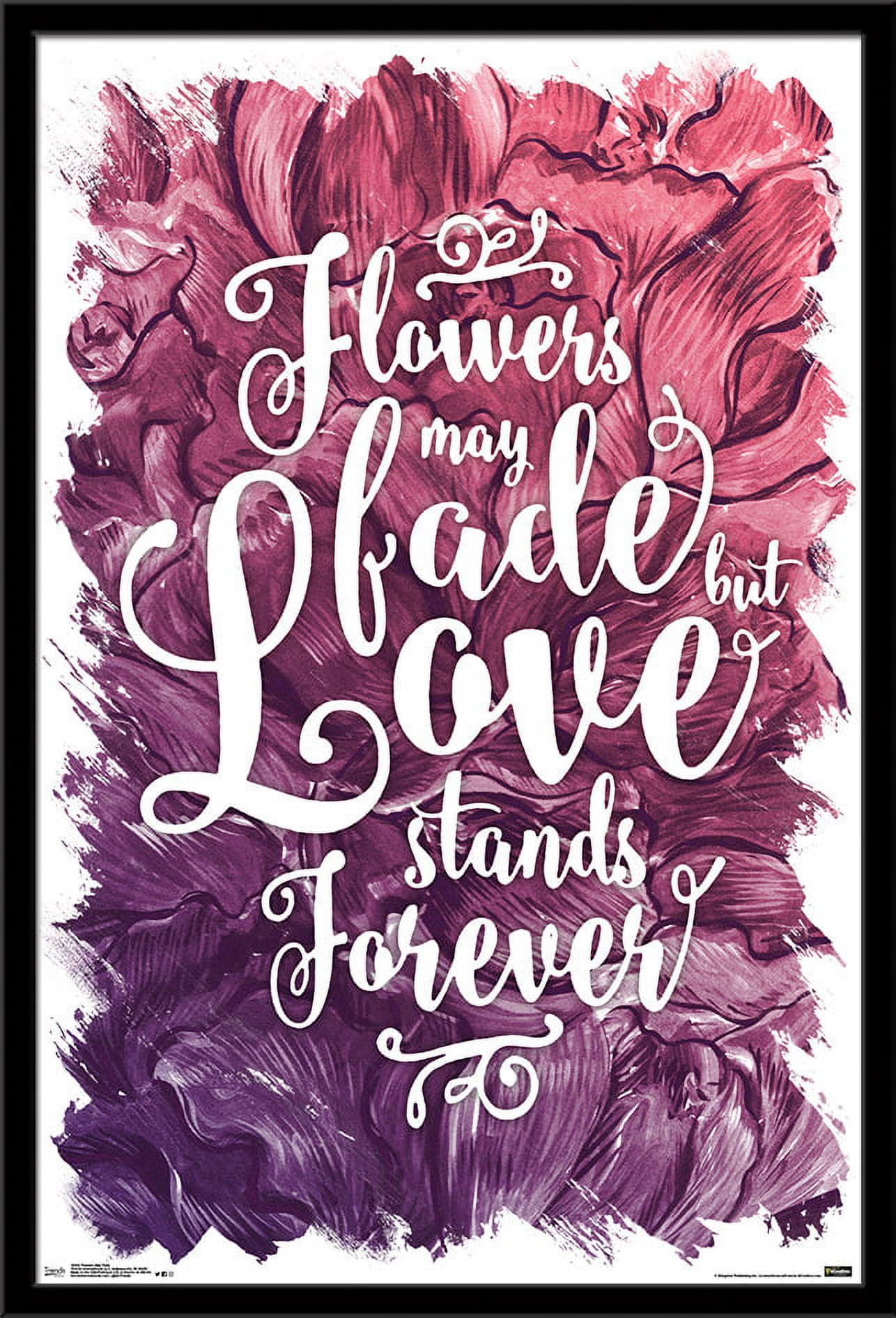 Flowers May Fade - Love Stands Forever Wall Poster, 22.375" x 34 ...