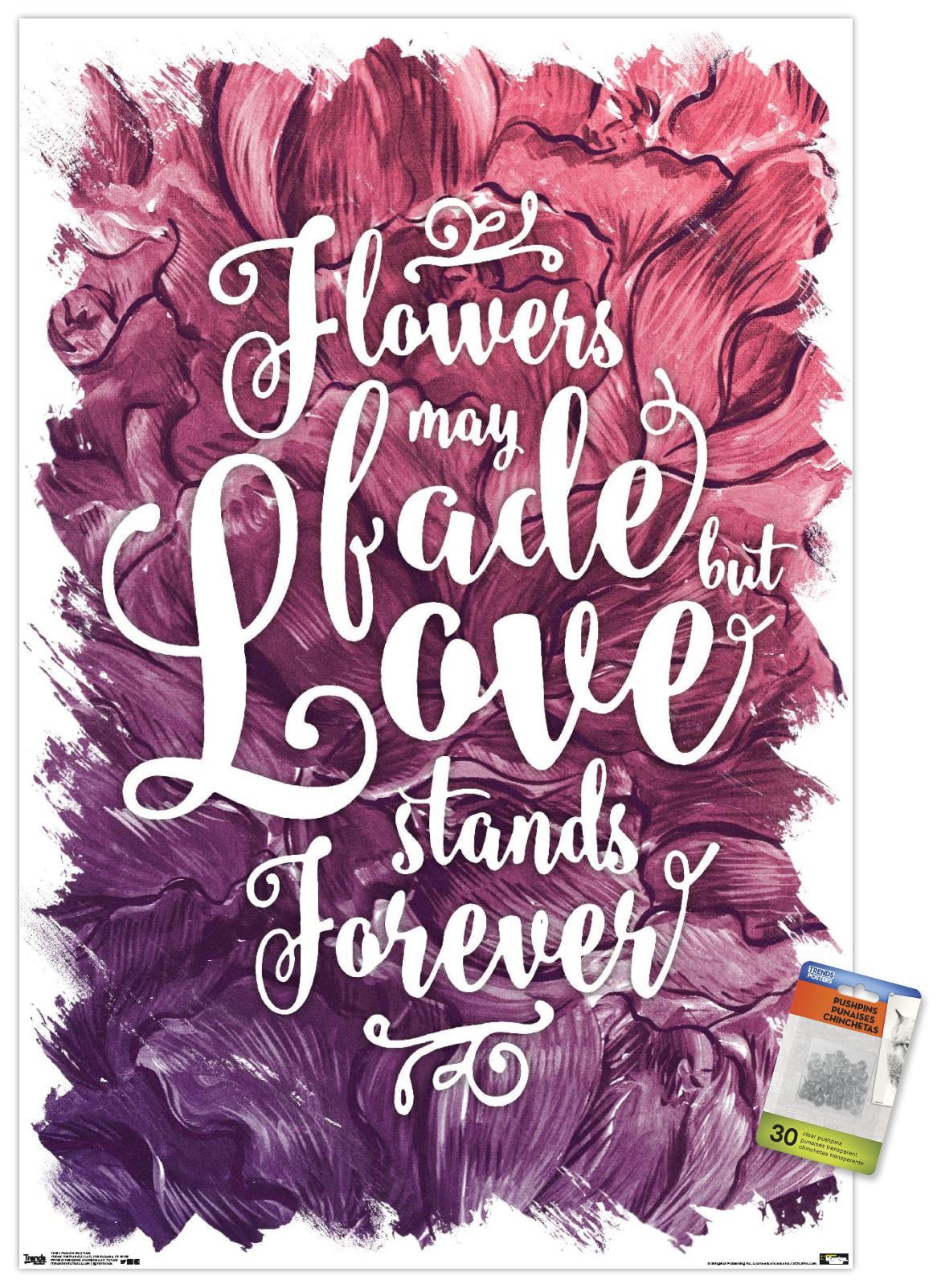 Flowers May Fade - Love Stands Forever Wall Poster with Push Pins, 22. ...