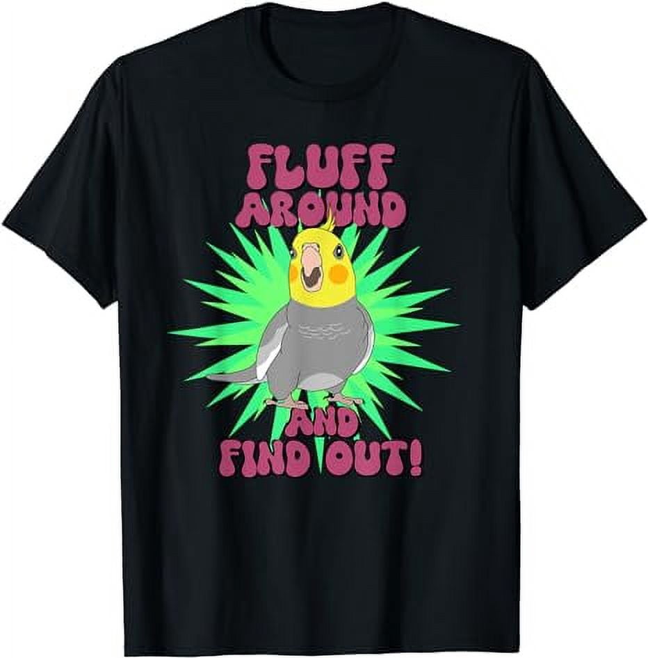Fluff Around and Find out! Parrot Quote Birb Funny Cockatiel T-Shirt ...