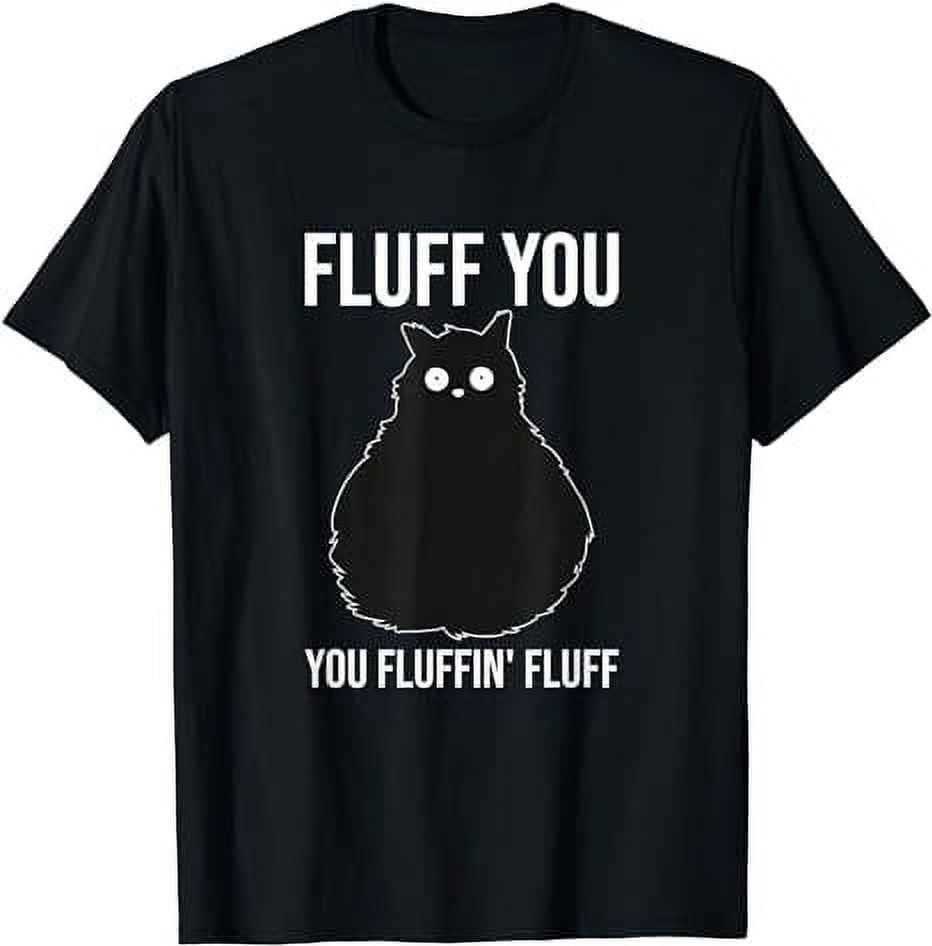 Fluff You You Fluffin' Fluff Cat Kitten For Black Cat Owner T-Shirt ...