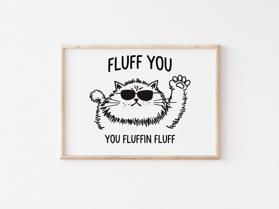Fluff You You Fluffin Fluff, Cat Poster, Cat Lover, Cat Wall Art, Cute ...