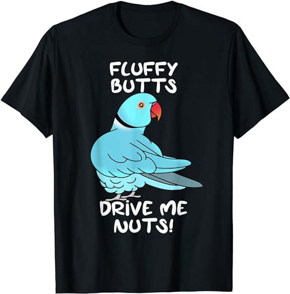 Fluffy Butts Drive me Nuts Blue Indian ringneck Funny quote T-Shirt ...