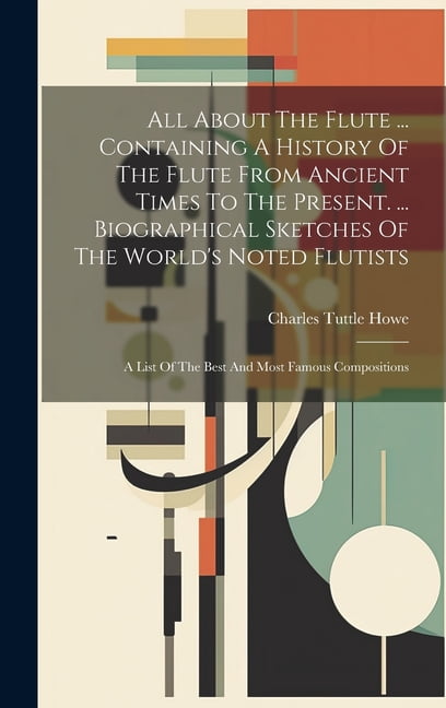 All About The Flute ... Containing A History Of The Flute From Ancient ...