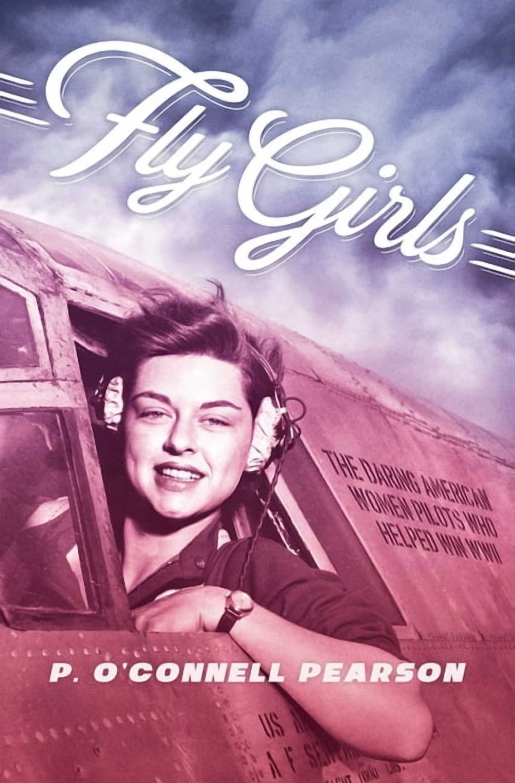 Fly Girls: The Daring American Women Pilots Who Helped Win WWII ...