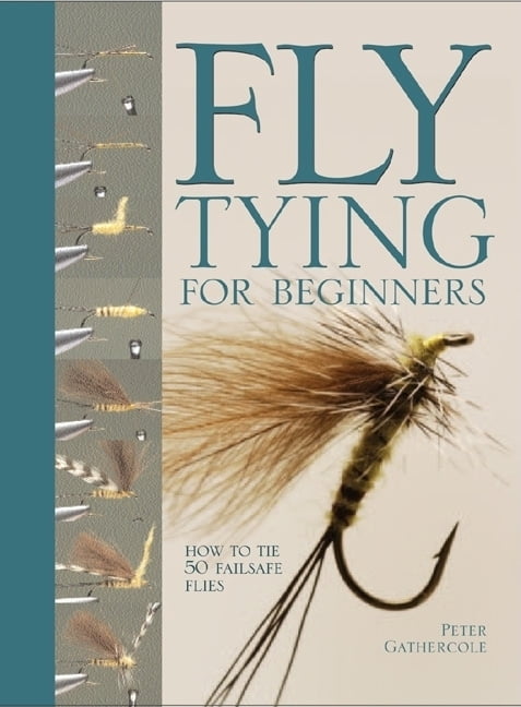 Fly Tying for Beginners: How to Tie 50 Failsafe Flies, (Hardcover ...