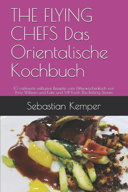 Flying Chefs Rezepte: THE FLYING CHEFS Das Orientalische Kochbuch: 10 ...