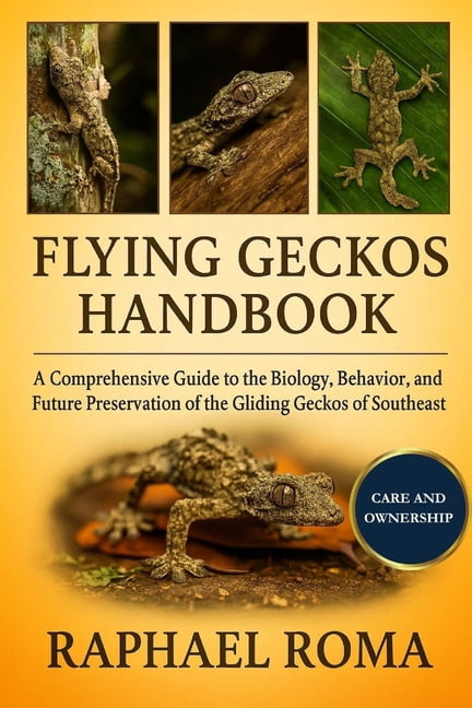 Flying Geckos Handbook: A Comprehensive Guide to the Biology, Behavior ...