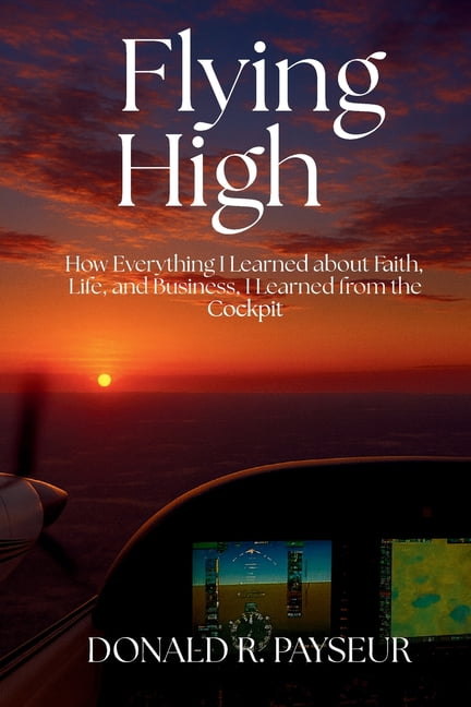 Flying High: How Everything I Learned About Faith, Life And Business, I ...