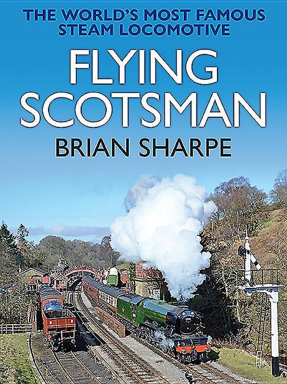 Flying Scotsman: The Worlds Most Famous Steam Locomotive, (Hardcover ...