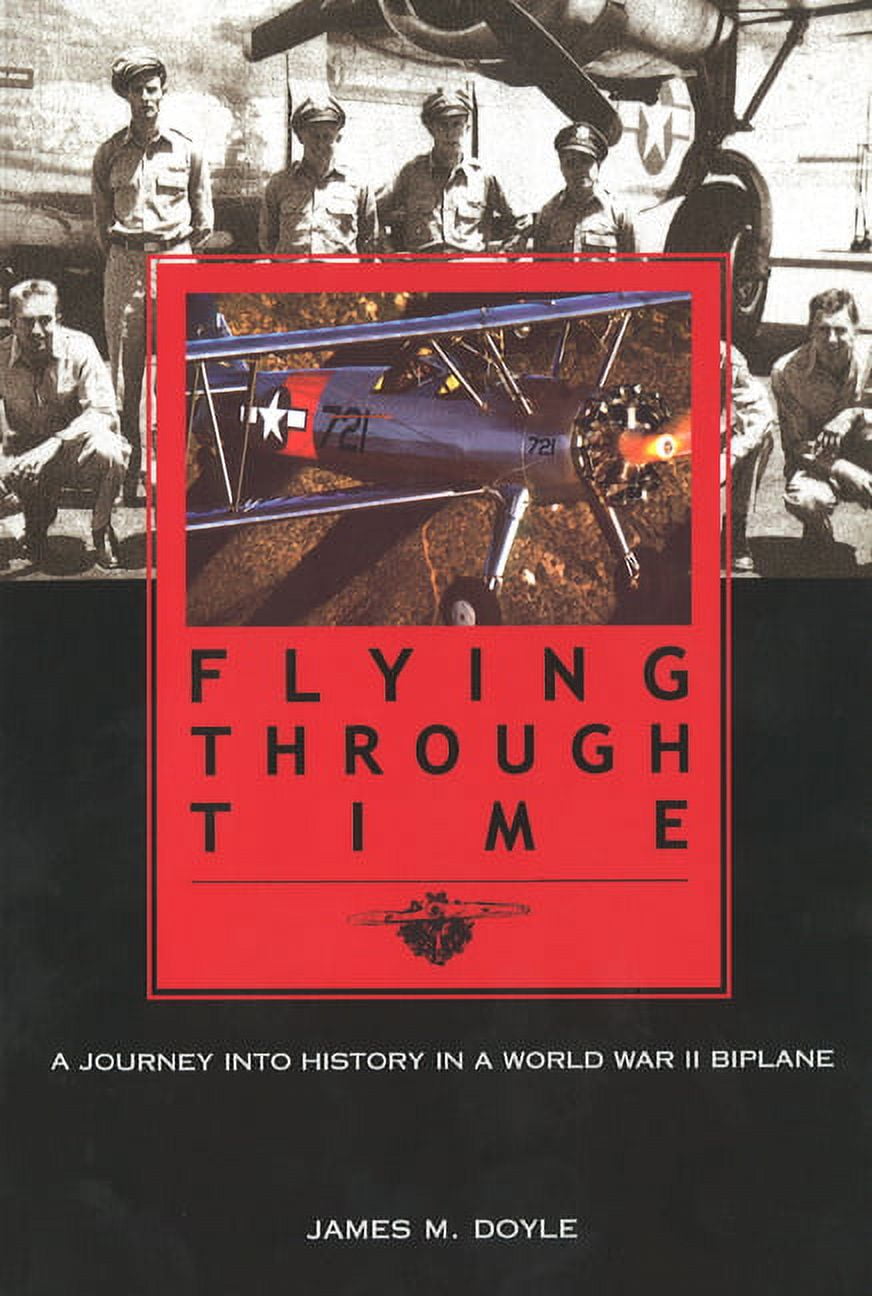Flying Through Time: A Journey Into History in a World War II Biplane ...