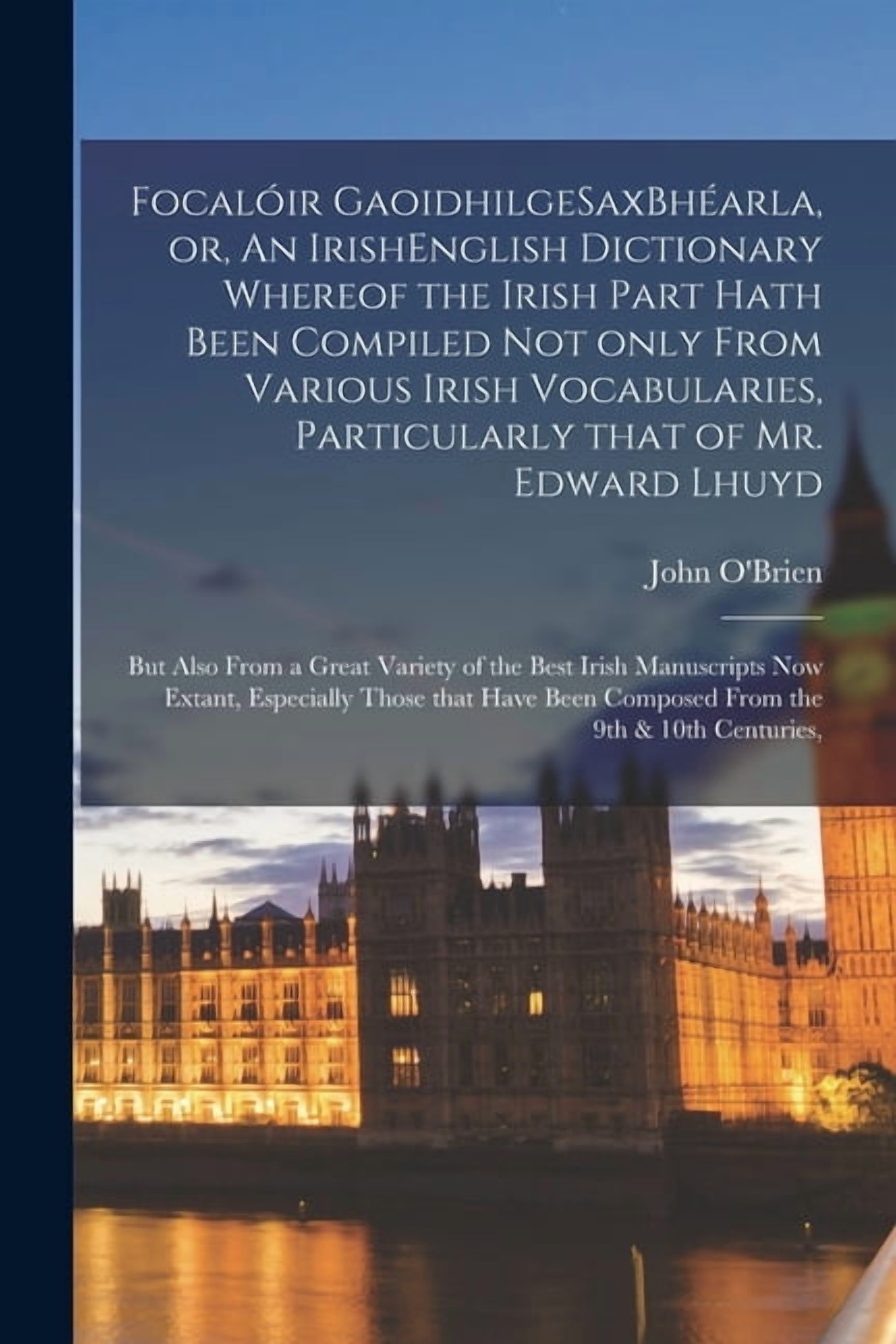 Focal?ir GaoidhilgeSaxBh?arla, or, An IrishEnglish Dictionary Whereof ...