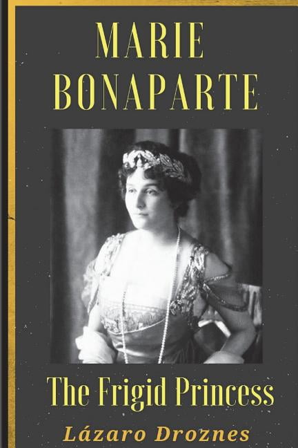 Focus on Psychoanalysis Maria Bonaparte. The Frigid Princess: History ...