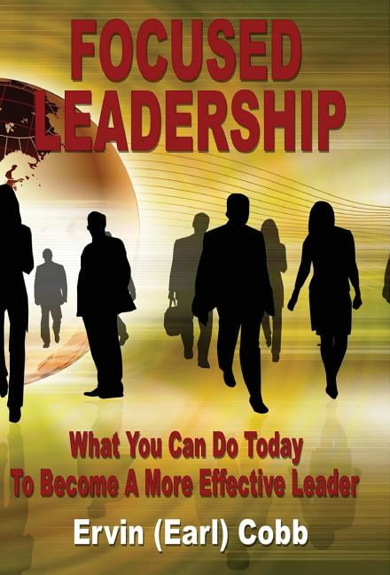 Focused Leadership: What You Can Do Today to Become a More Effective ...