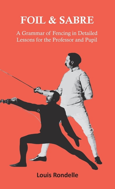 Foil and Sabre - A Grammar of Fencing in Detailed Lessons for the ...