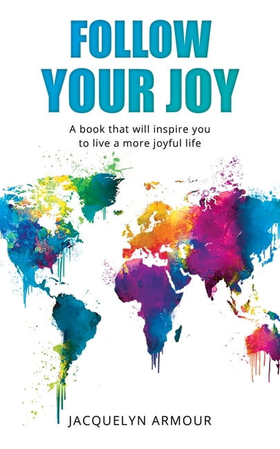 Follow Your Joy: A Book That Will Inspire You To Live A More Joyful ...