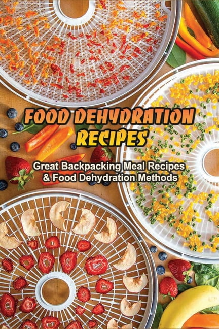 Food Dehydration Recipes: Great Backpacking Meal Recipes & Food ...