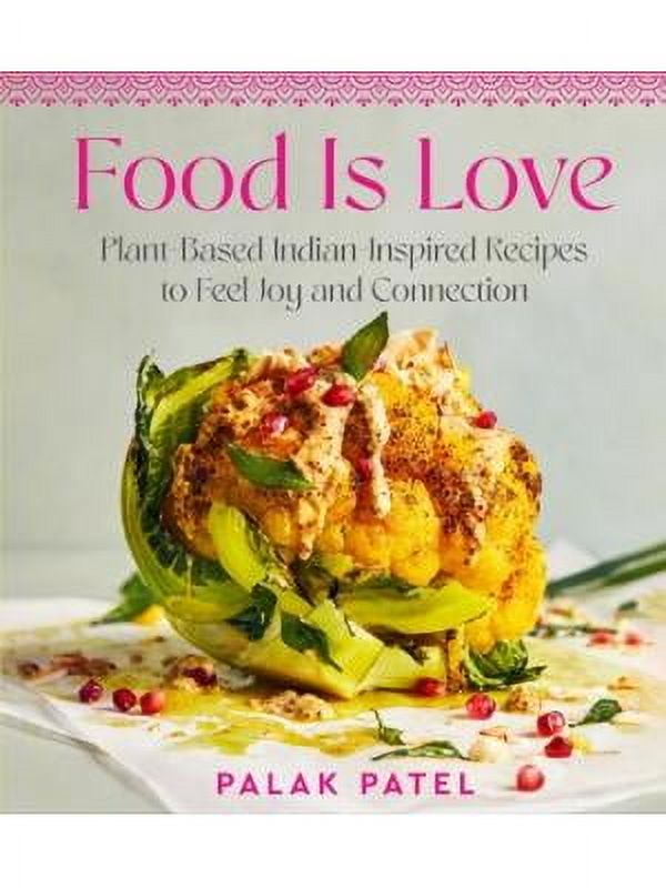 Food Is Love: Plant-Based Indian-Inspired Recipes to Feel Joy and ...