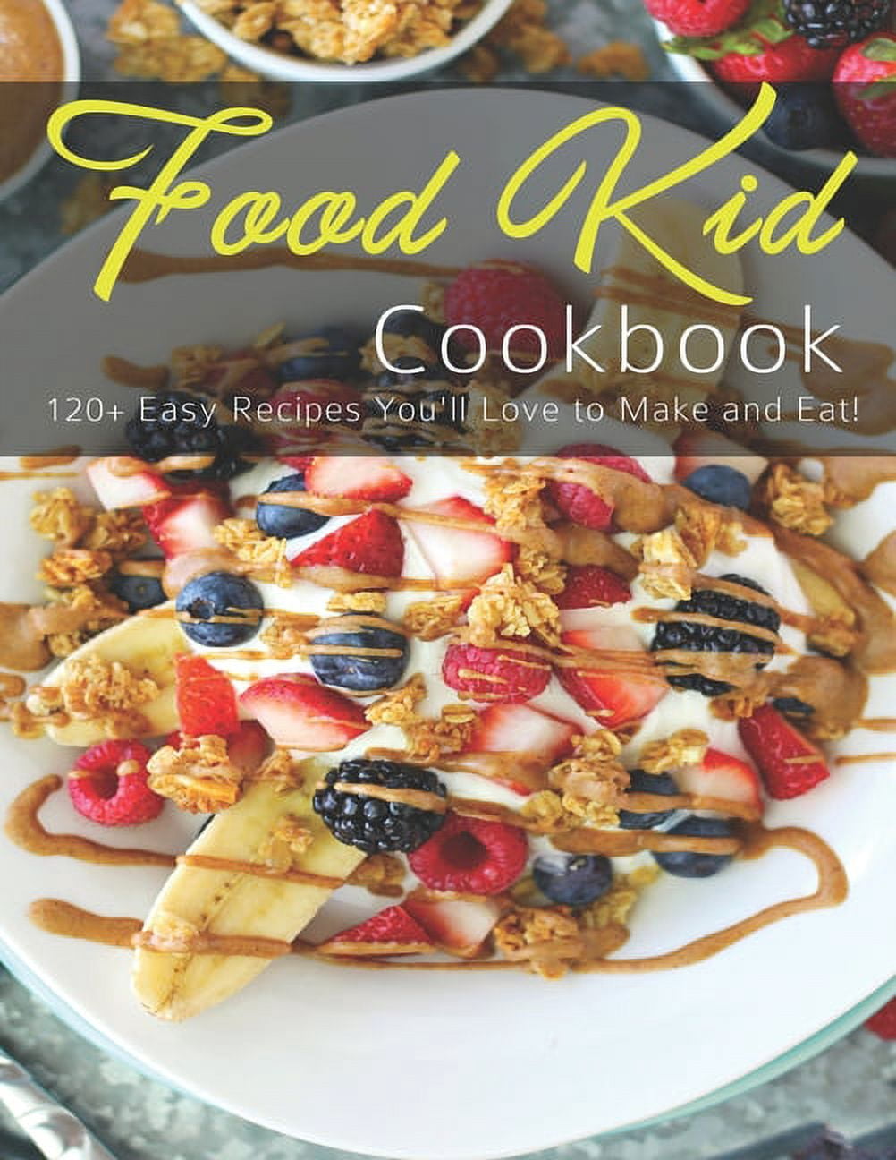 Food Kid Cookbook: 120+ Easy Recipes You'll Love to Make and Eat ...