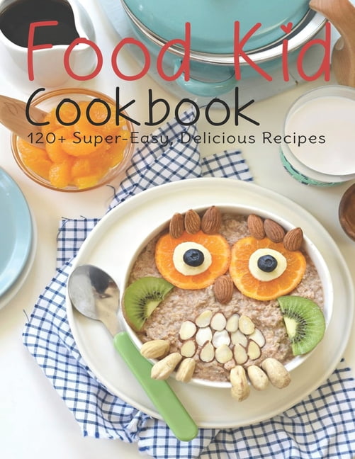 Food Kid Cookbook: 120+ Super Easy Delicious Recipes (Paperback ...