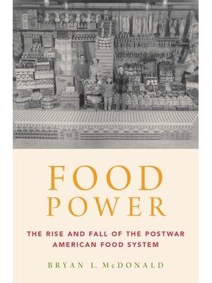 Food Power : The Rise and Fall of the Postwar American Food System ...