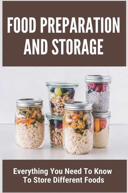Food Preparation And Storage: Everything You Need To Know To Store ...