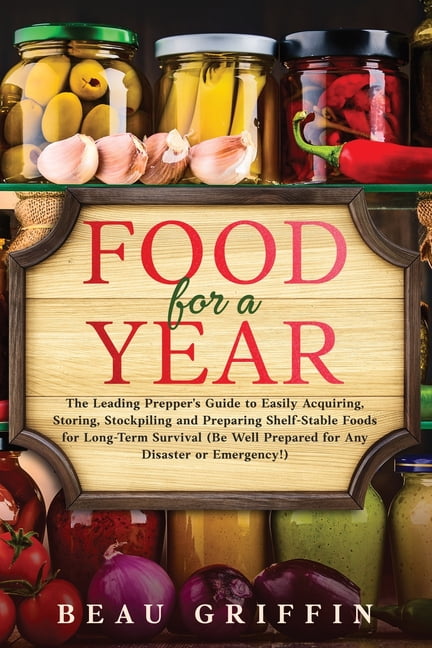 Food for a Year: The Leading Prepper's Guide to Easily Acquiring ...