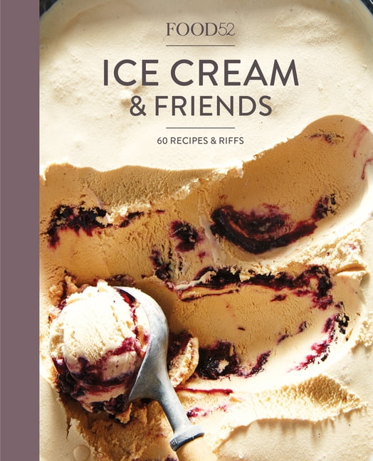 Food52 Works Food52 Ice Cream and Friends: 60 Recipes and Riffs [A ...